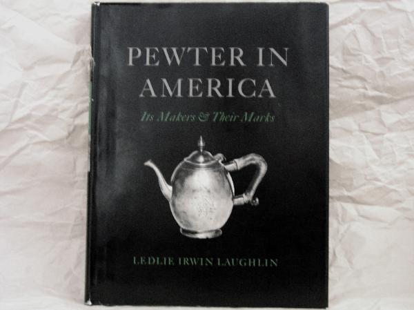 Pewter In America Its Makers & Their Marks by Ledlie I. Laughlin Volume 3
